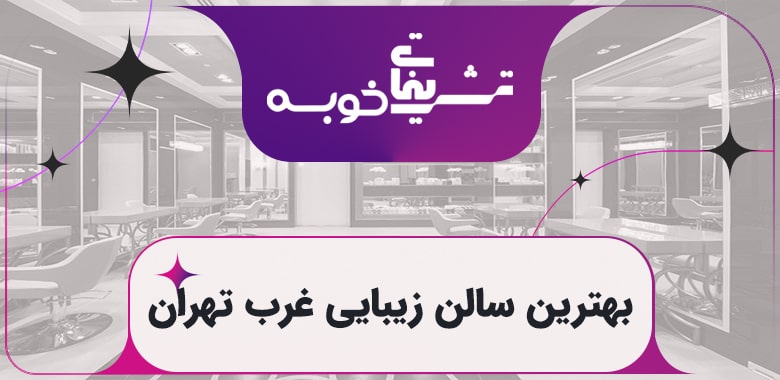 10 تا از بهترین سالن‌ زیبایی غرب تهران که باید بشناسید! | تشریفات خوبه